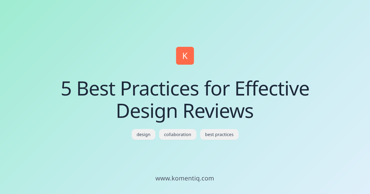 5 Best Practices for Effective Design Reviews | Komentiq Blog