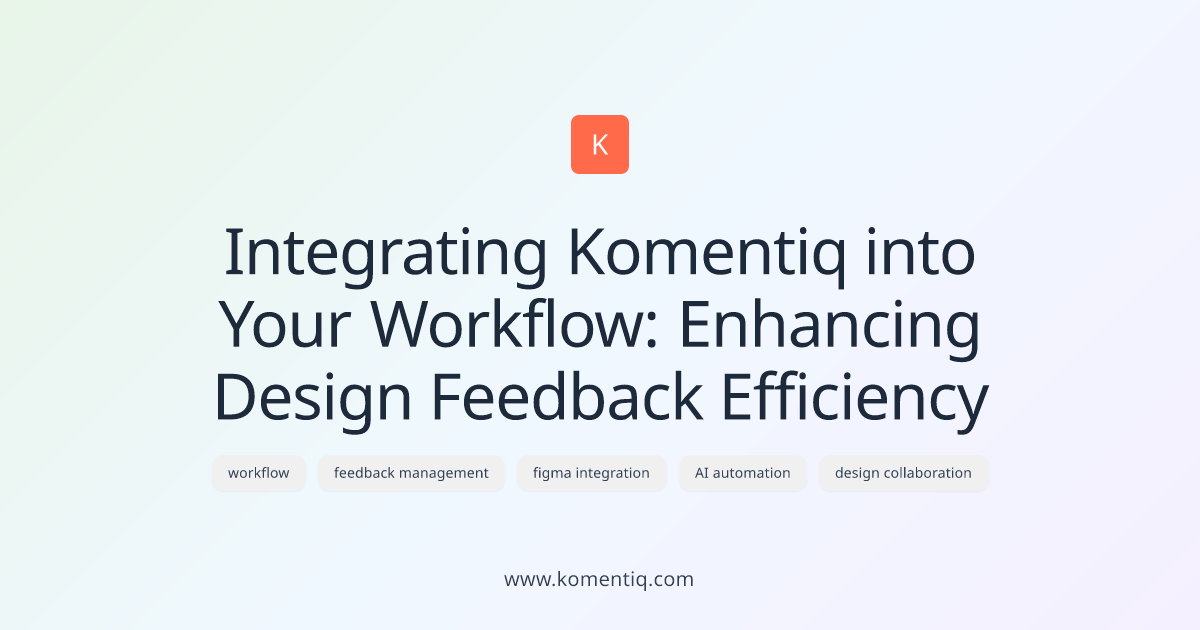 Integrating Komentiq into Your Workflow: Enhancing Design Feedback Efficiency | Komentiq Blog